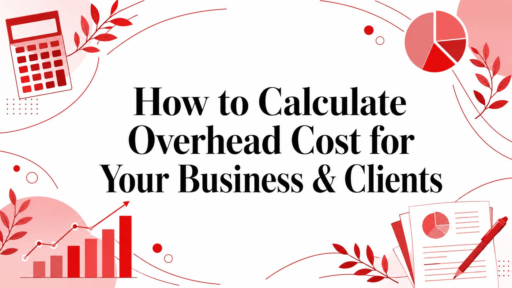 How to Calculate Overhead Cost for Your Business & Clients